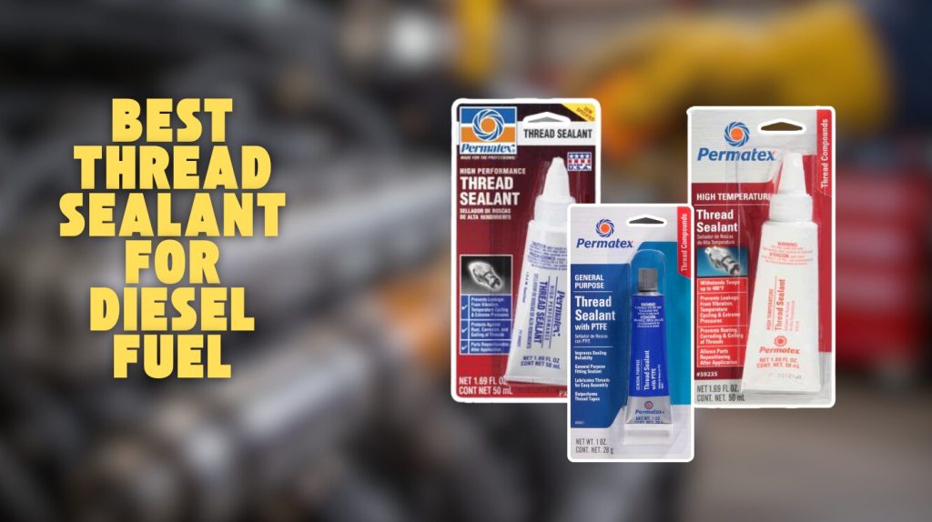 Best Thread Sealants for Diesel Fuel: Reliable Choices