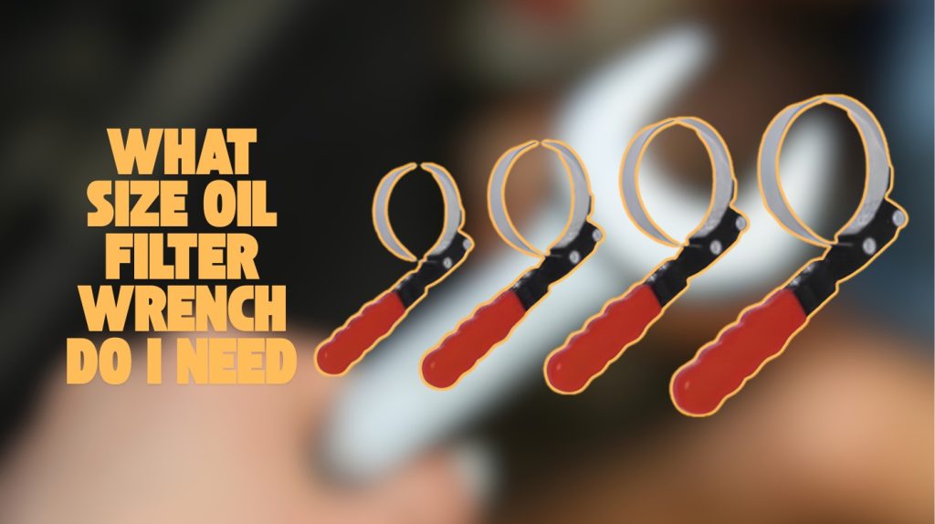 What Size Oil Filter Wrench Do I Need? Find the Perfect Fit